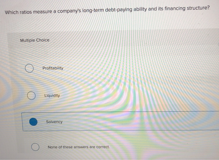 Solved Which ratios measure a company's long-term | Chegg.com