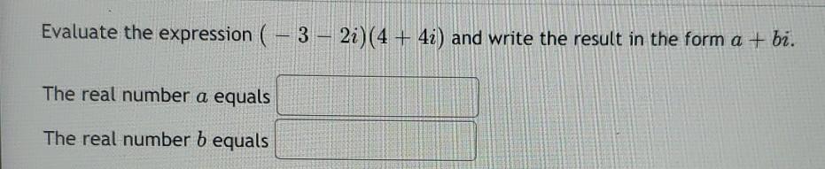 Solved Evaluate the expression ( -3- 2i)(4 + 4i) and write | Chegg.com