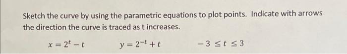 Solved Sketch the curve by using the parametric equations to | Chegg.com