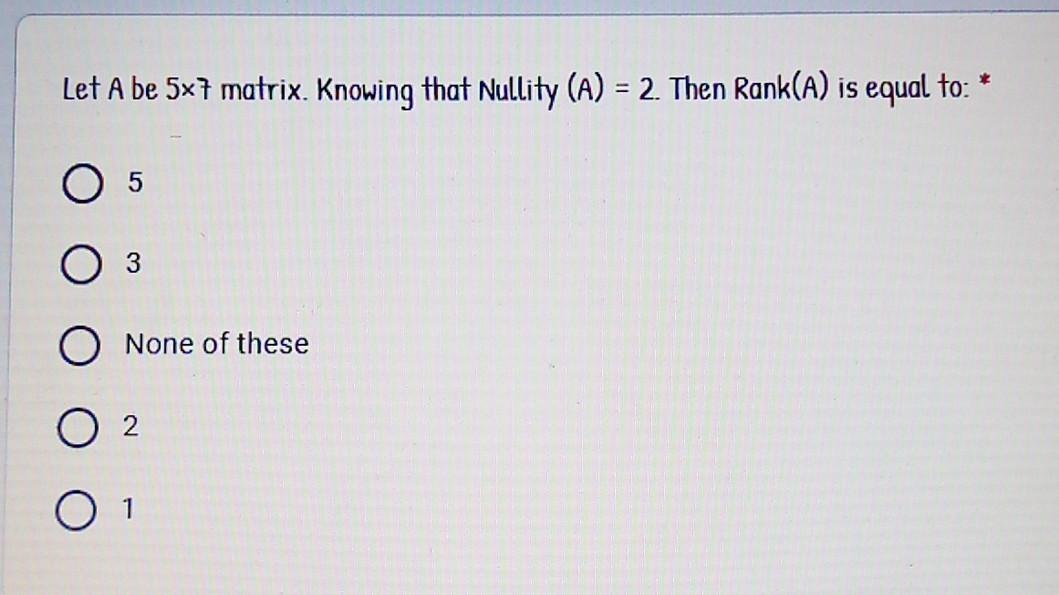 Solved * Let A be 5x7 matrix. Knowing that Nullity (A) = 2. | Chegg.com
