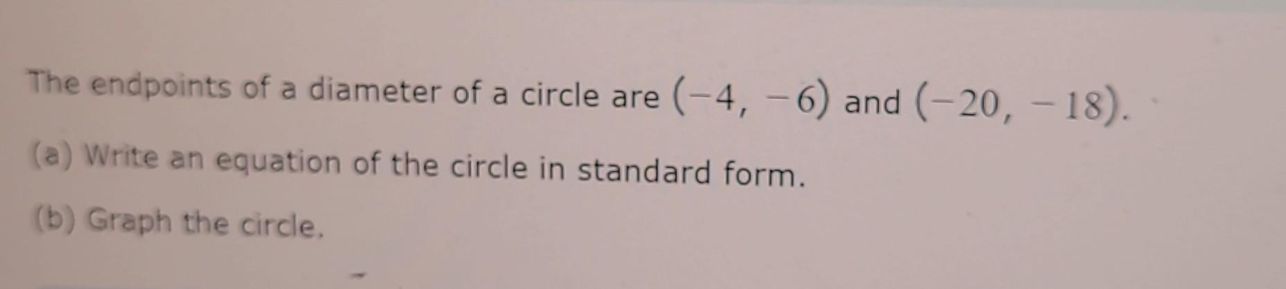 Solved The endpoints of a diameter of a circle are (−4,−6) | Chegg.com