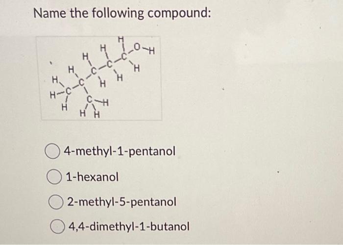 Solved Name the following compound: 4-methyl-1-pentanol | Chegg.com