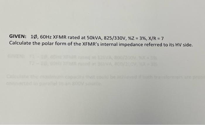GIVEN: 1∅,60 Hz XFMR rated at 50kVA, 825/330 | Chegg.com