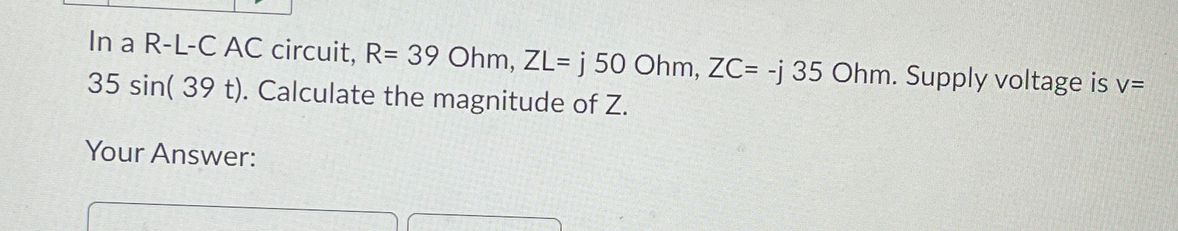 Solved In a R-L-CAC circuit, R=39Ohm,ZL=j50Ohm,ZC=-j35Ohm. | Chegg.com