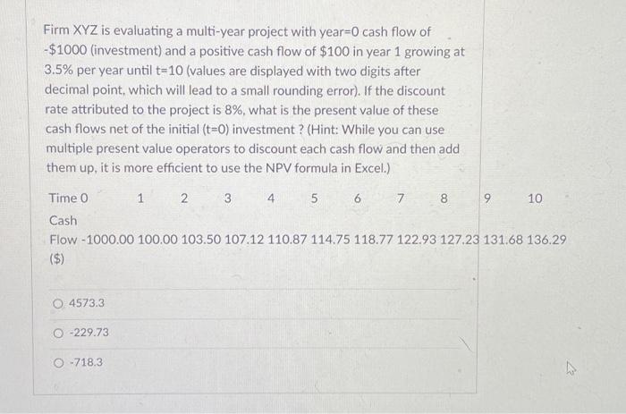 Solved Firm XYZ is evaluating a multi-year project with year | Chegg.com