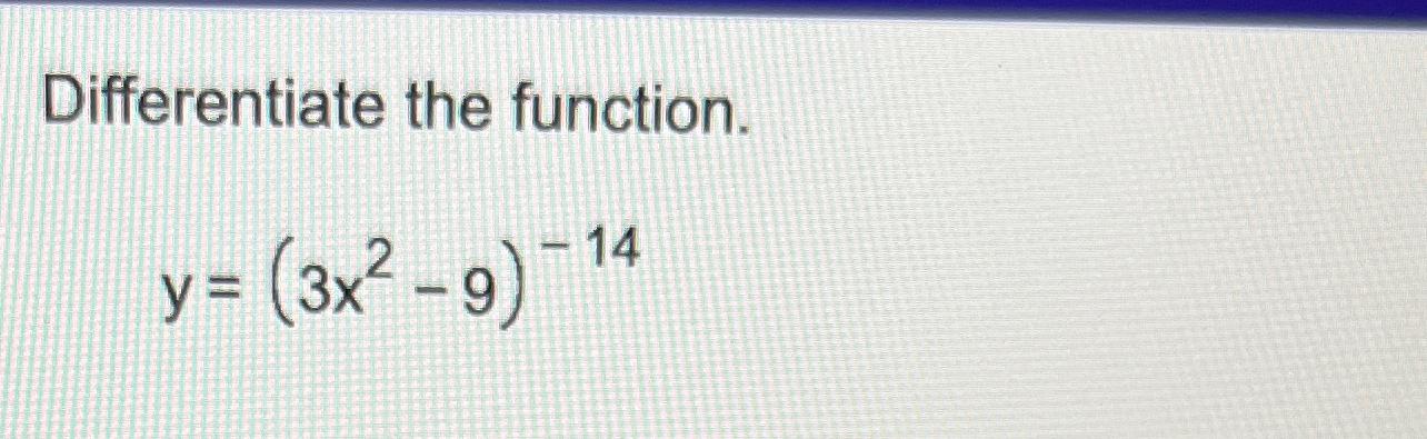 Solved Differentiate the function.y=(3x2-9)-14 | Chegg.com