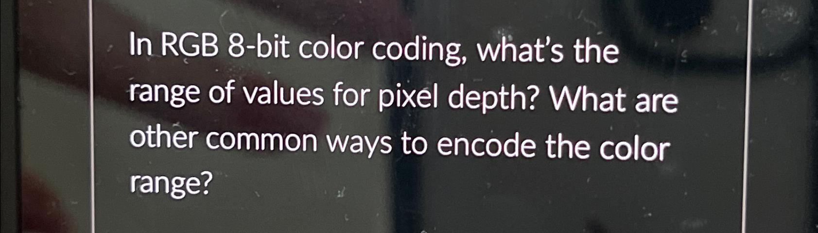 Solved In RGB 8-bit color coding, what's the range of values | Chegg.com