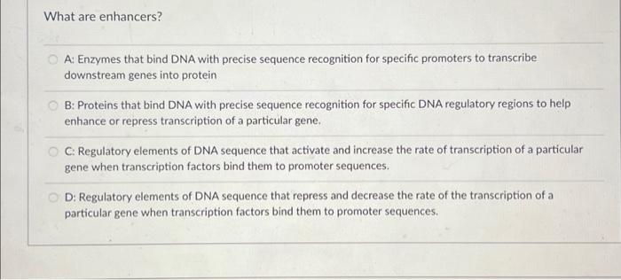 Solved What are enhancers? A: Enzymes that bind DNA with | Chegg.com