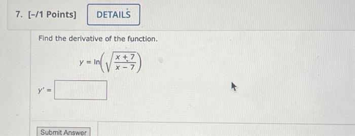 Solved Find the derivative of the function. y=ln(x−7x+7) y′= | Chegg.com