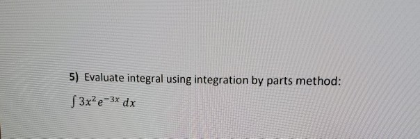 Solved 5) Evaluate integral using integration by parts | Chegg.com Solved 5) Evaluate integral using integration by parts | Chegg.com