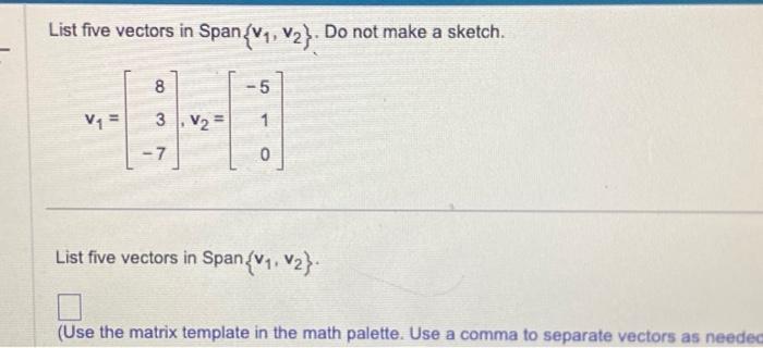 Solved List five vectors in Span {v1,v2}. Do not make a | Chegg.com