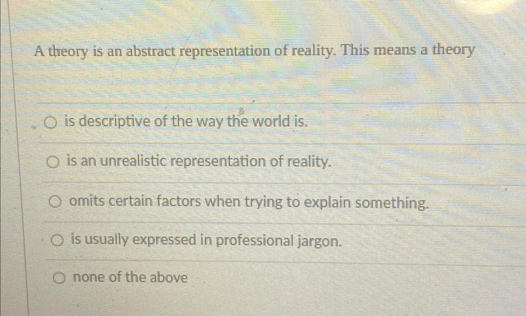 Solved A theory is an abstract representation of reality. | Chegg.com