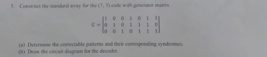 Solved 5. Construct the standard array for the (7,3) code | Chegg.com