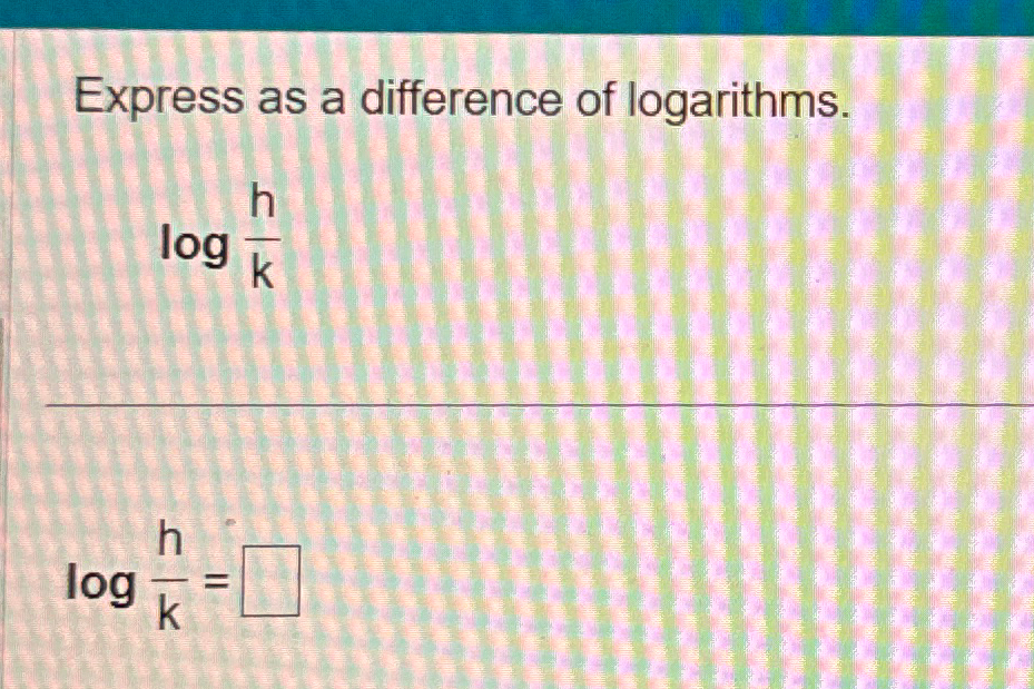 Solved Express as a difference of logarithms.log(hk)log(hk)= | Chegg.com