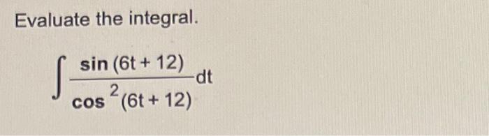 Solved Evaluate the integral. sin (6t+12) -dt 2 cos (6t + | Chegg.com