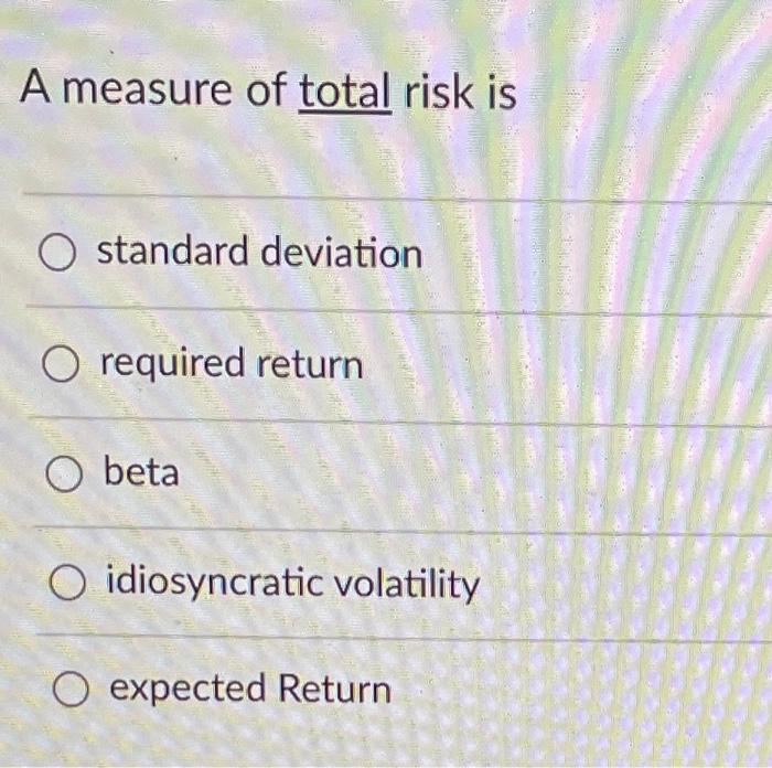 Solved A measure of total risk is standard deviation | Chegg.com