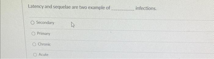 Solved Latency and sequelae are two example of infections. | Chegg.com