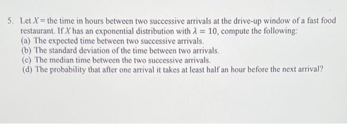 Solved 5. Let X= the time in hours between two successive | Chegg.com