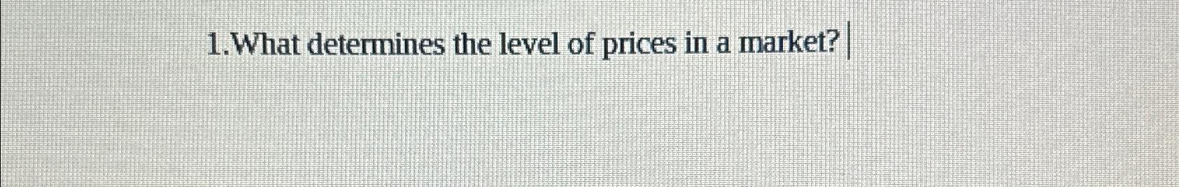 Solved What determines the level of prices in a market? | | Chegg.com