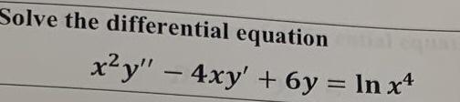 Solved Solve the differential equation x2y′′−4xy′+6y=lnx4 | Chegg.com