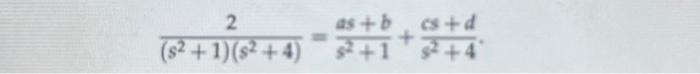 (s2+1)(s2+4)2=s2+1as+b+s2+4cs+d. | Chegg.com