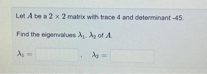 Solved Let A be a 2 x 2 matrix with trace 4 and determinant | Chegg.com