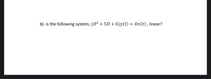 Solved b) is the following system, (D2 + 5D + 6)y(t) = | Chegg.com