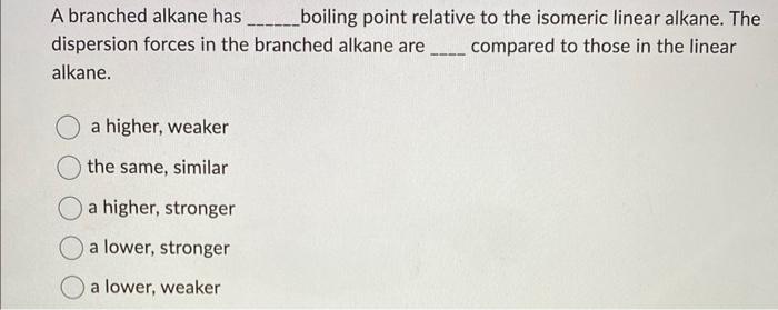 Solved A Branched Alkane Has Boiling Point Relative To The