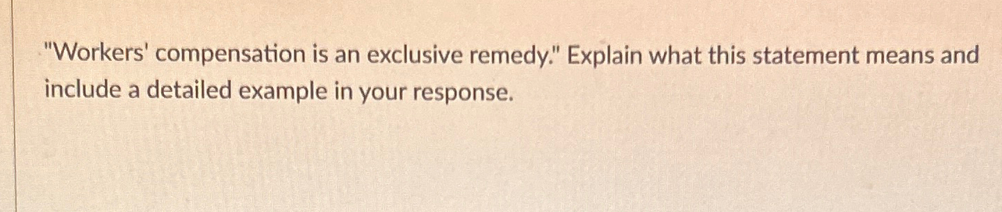 Solved "Workers' compensation is an exclusive remedy." | Chegg.com
