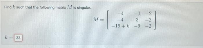 Solved Find k such that the following matrix M is singular. | Chegg.com