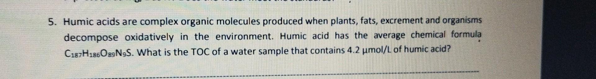 Solved 5. Humic acids are complex organic molecules produced | Chegg.com