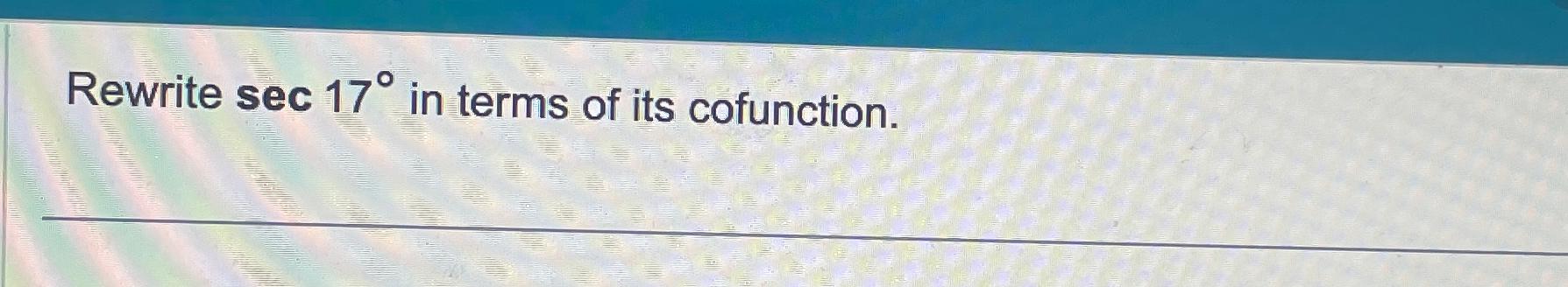 Solved Rewrite sec 17° ﻿in terms of its cofunction. | Chegg.com
