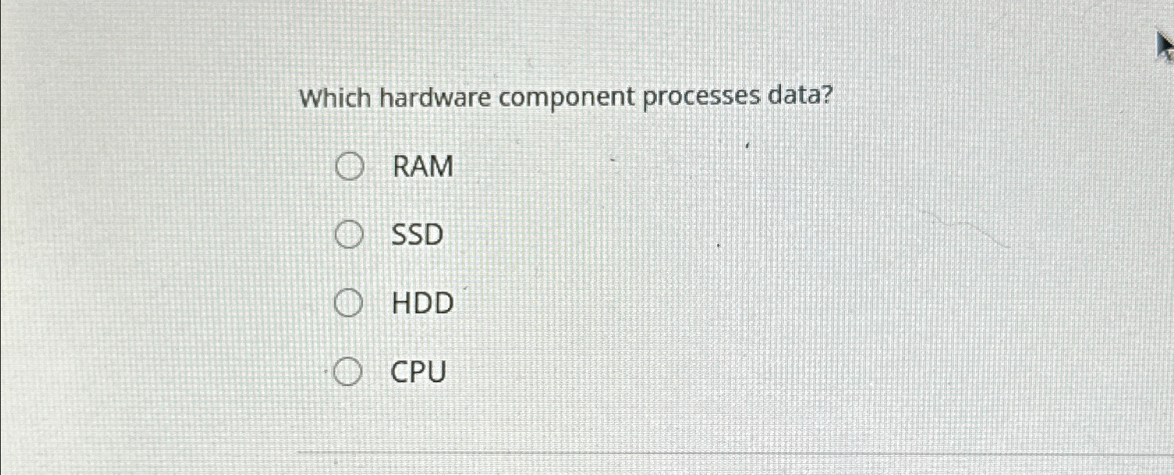 Solved Which hardware component processes data?RAMSSDHDDCPU | Chegg.com