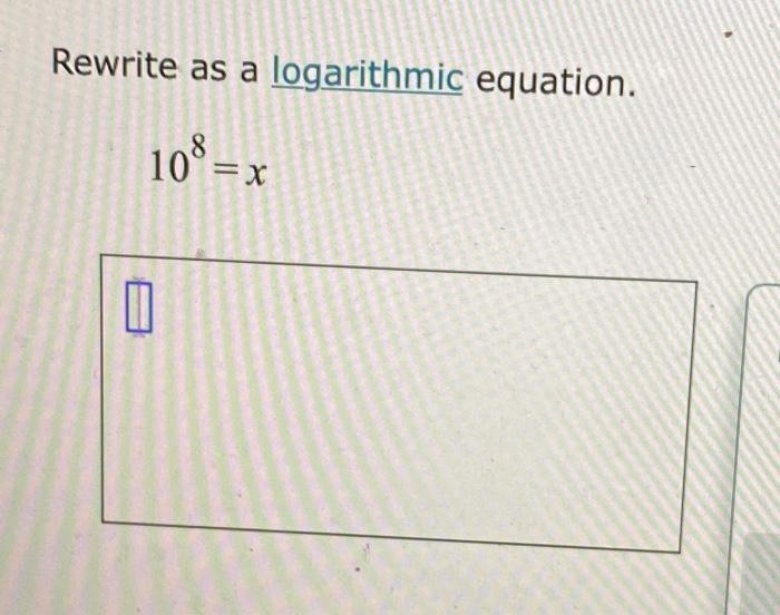 Solved Rewrite as a logarithmic equation. 108 = x =X | Chegg.com