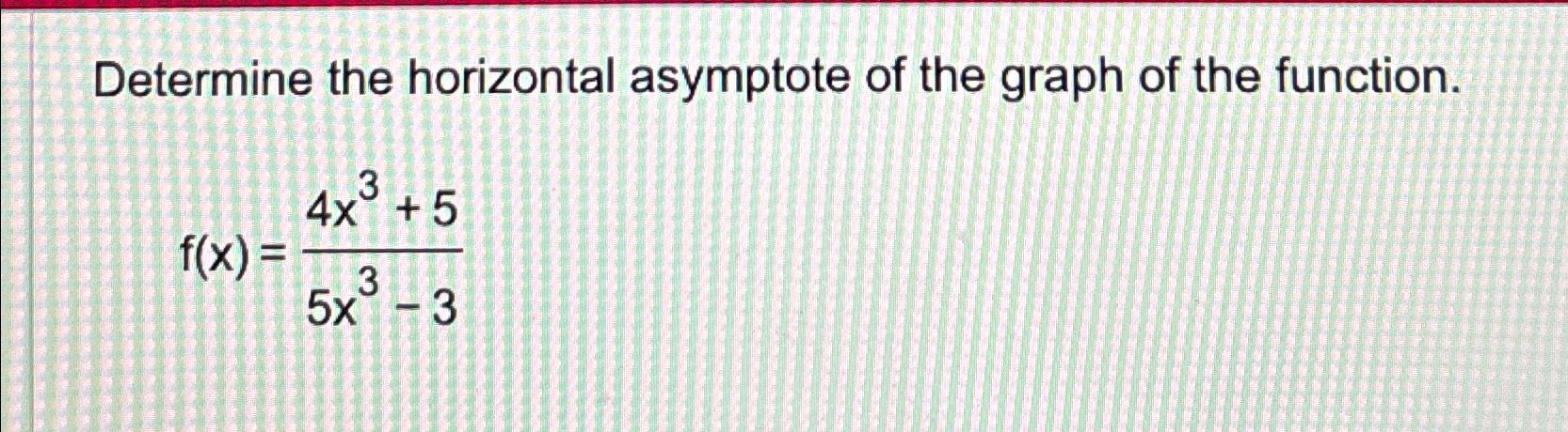 Solved Determine the horizontal asymptote of the graph of | Chegg.com