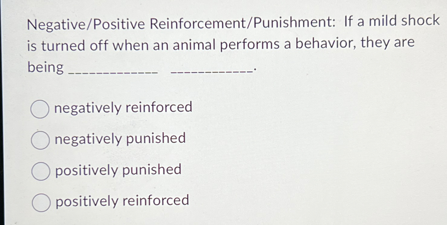Solved Negative/Positive Reinforcement/Punishment: If a mild | Chegg.com