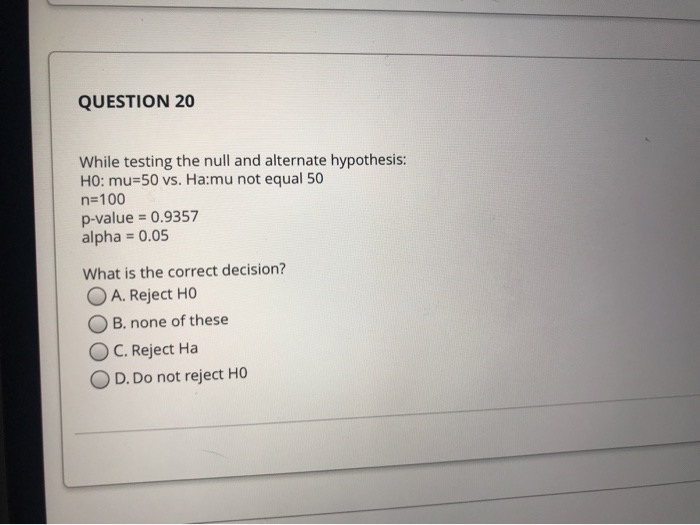 Solved QUESTION 20 While testing the null and alternate | Chegg.com