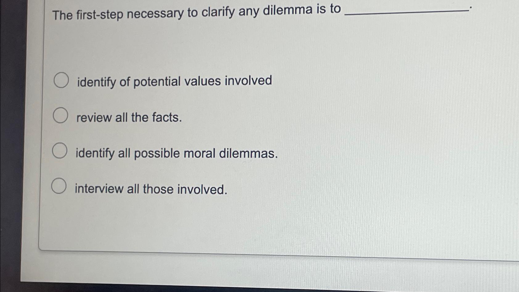 Solved The first-step necessary to clarify any dilemma is | Chegg.com
