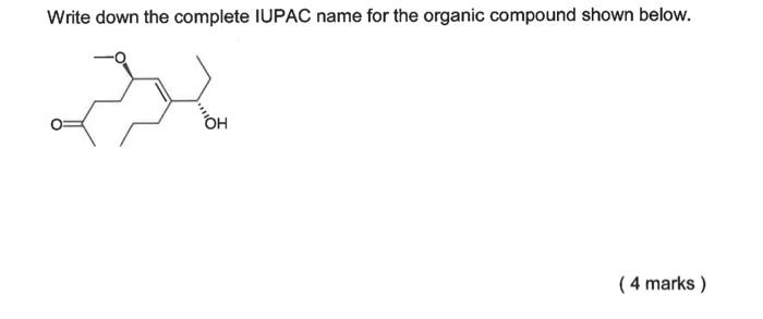 Solved Write down the complete IUPAC name for the organic | Chegg.com