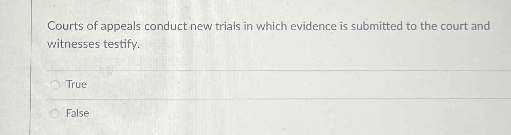 Solved Courts of appeals conduct new trials in which | Chegg.com