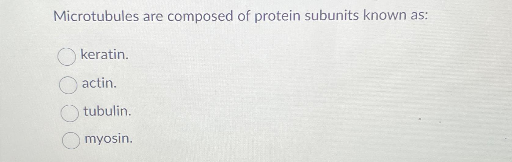 Solved Microtubules are composed of protein subunits known | Chegg.com