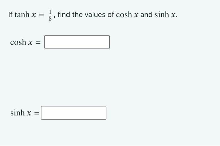 Solved If tanh x = 1/8, find the values of cosh x and sinh | Chegg.com