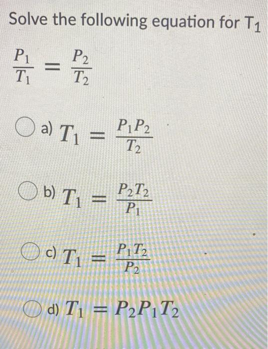 Solved Solve the following equation for T1 P 뮤 Pi T P2 T2 O | Chegg.com