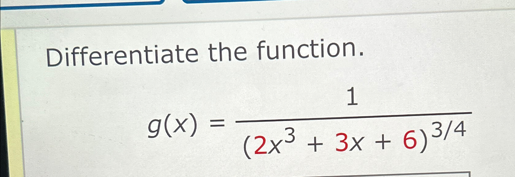 Solved Differentiate the function.g(x)=1(2x3+3x+6)34 | Chegg.com