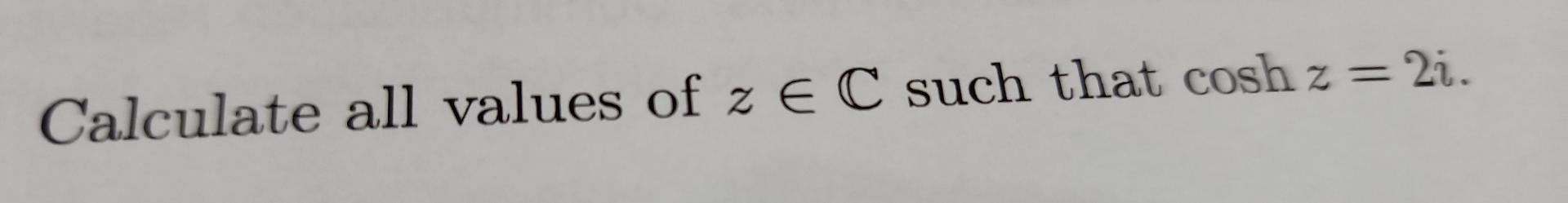 Solved Calculate all values of z∈C such that coshz=2i. | Chegg.com