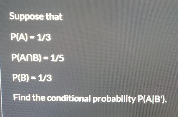 Solved Suppose that P(A) = 1/3 P(ANB) = 1/5 P(B) = 1/3 Find | Chegg.com