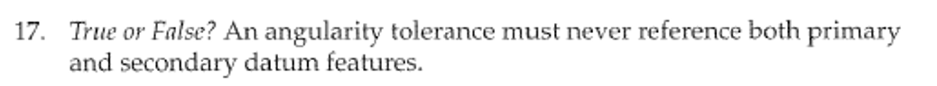 Solved 17. ﻿True or False? An angularity tolerance must | Chegg.com