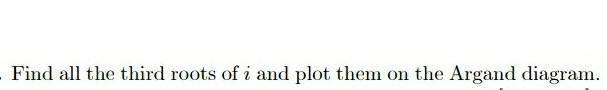 Solved Find all the third roots of i and plot them on the | Chegg.com