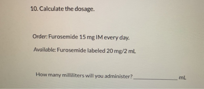 Solved 10. Calculate the dosage. Order: Furosemide 15 mg IM | Chegg.com
