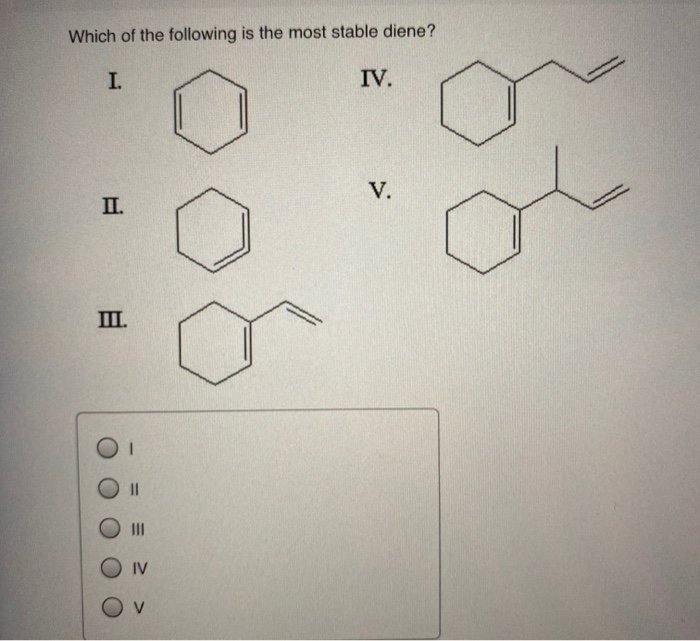 Solved Which of the following is the most stable diene? I. | Chegg.com